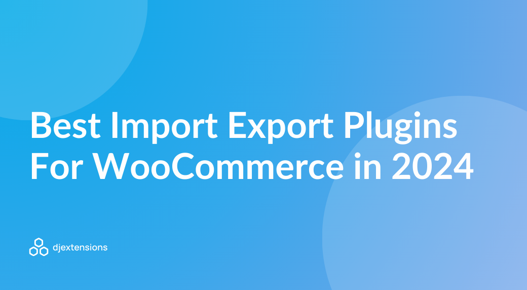 Best Import Export Plugins for WooCommerce in 2024 | Top Picks